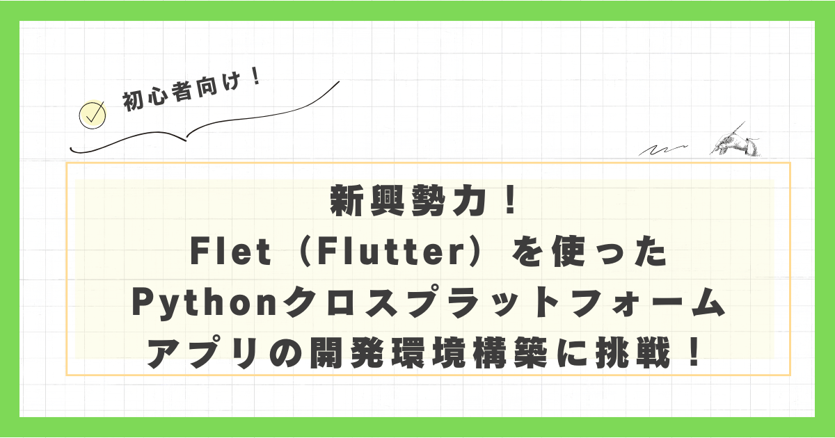 【初心者向け】新興勢力！ Flet ( Flutter )を使った Python クロスプラットフォームアプリ の 開発環境に挑戦！