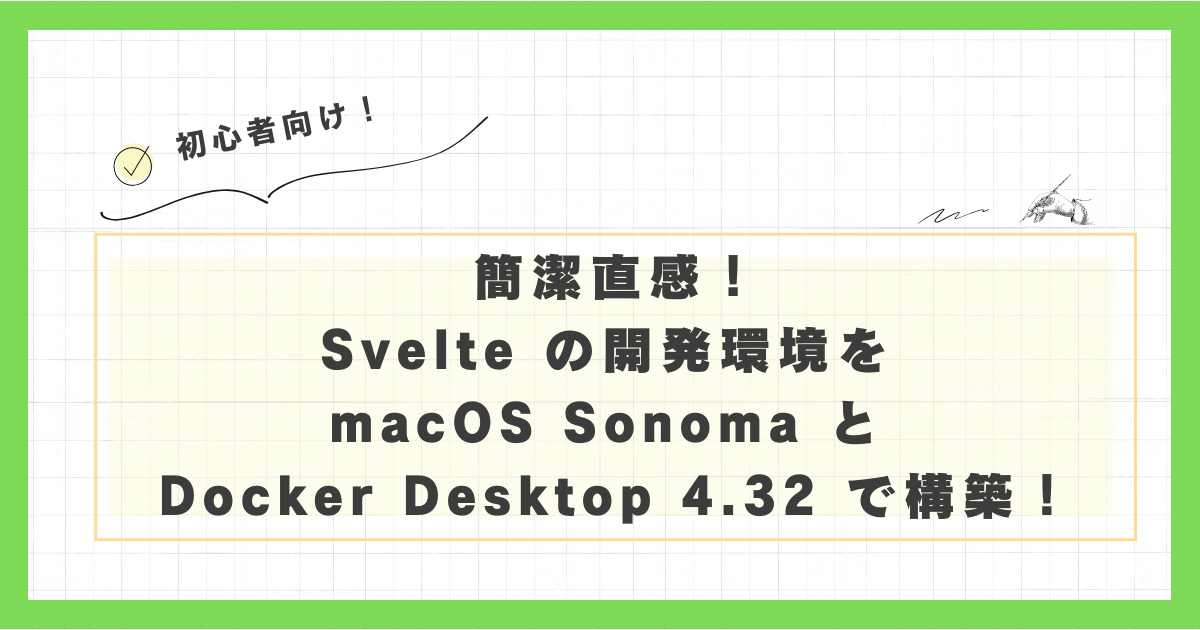 【初心者向け】簡潔直感!Svelte の開発環境を macOS Sonoma と Docker Desktop 4.32 で構築してみよう! 【初心者向け】簡潔直感!Svelte の開発環境を macOS Sonoma と Docker Desktop 4.32 で構築してみよう!
