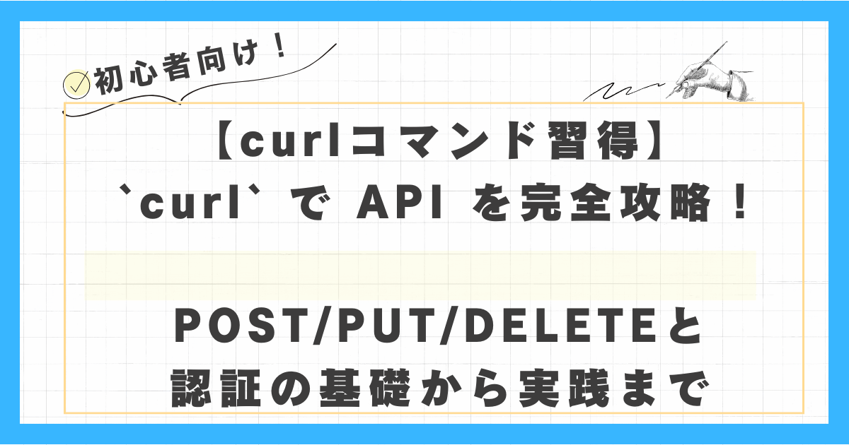 【初心者向け】curl で API を完全攻略！POST/PUT/DELETEと認証の基礎から実践まで