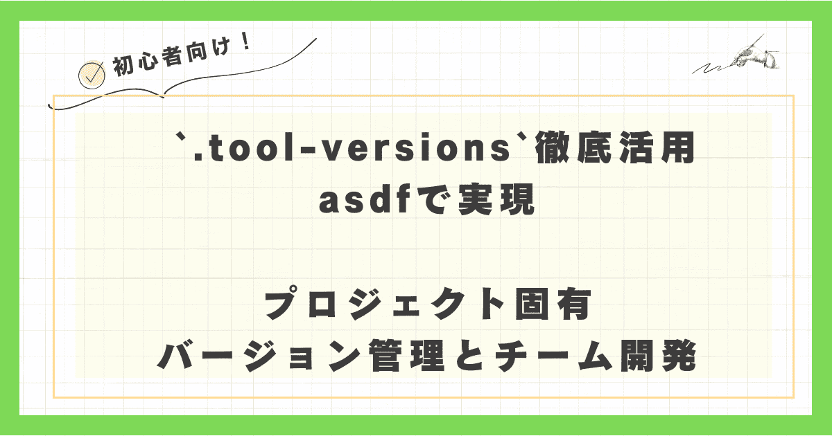 .tool-versions徹底活用：asdfで実現するプロジェクト固有のバージョン管理とチーム開発