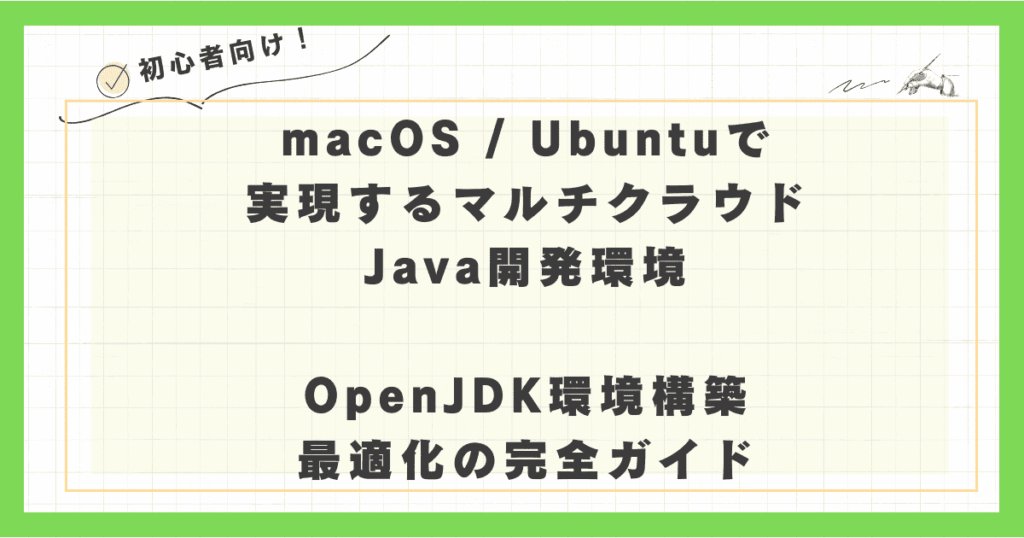 macOS / Ubuntu で実現するJava開発環境：OpenJDKインストールとクラウド適用ガイド