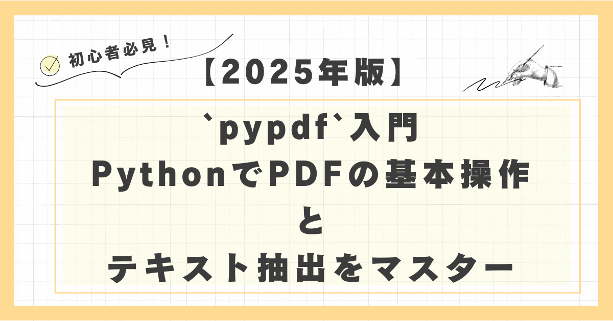 【2025年版】pypdf入門：PythonでPDFの基本操作とテキスト抽出をマスターする