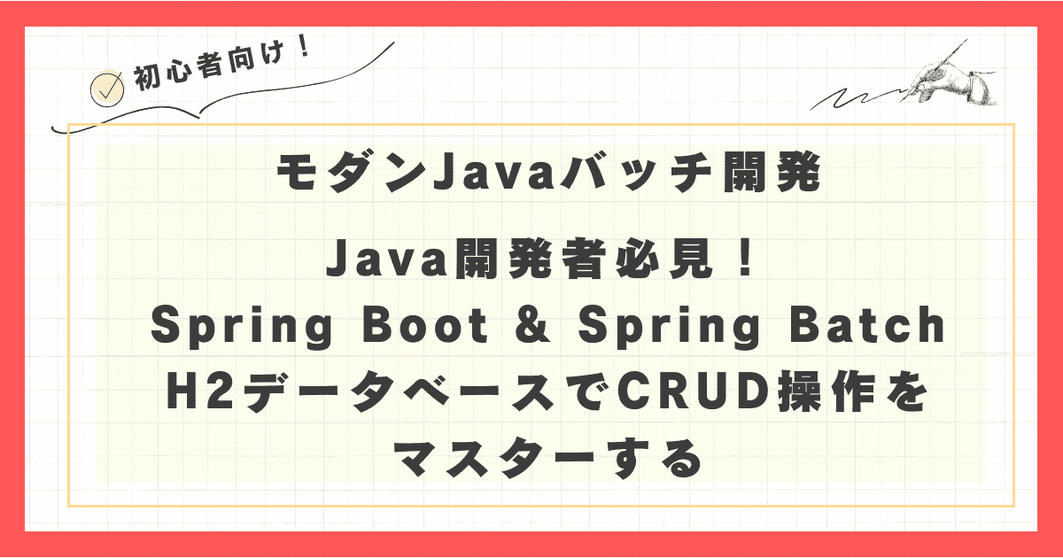 モダンJavaバッチ開発：Spring Boot & Spring BatchでH2データベースCRUD操作をマスターする完全サンプル